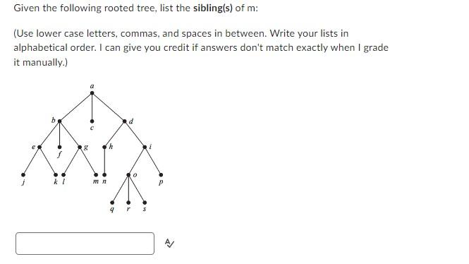 Solved Given the following rooted tree, list the sibling(s) | Chegg.com