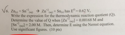 Solved Zn_(s) + Sn^+2 (aq) rightarrow Zn^+2 (aq) + Sn(s) has | Chegg.com