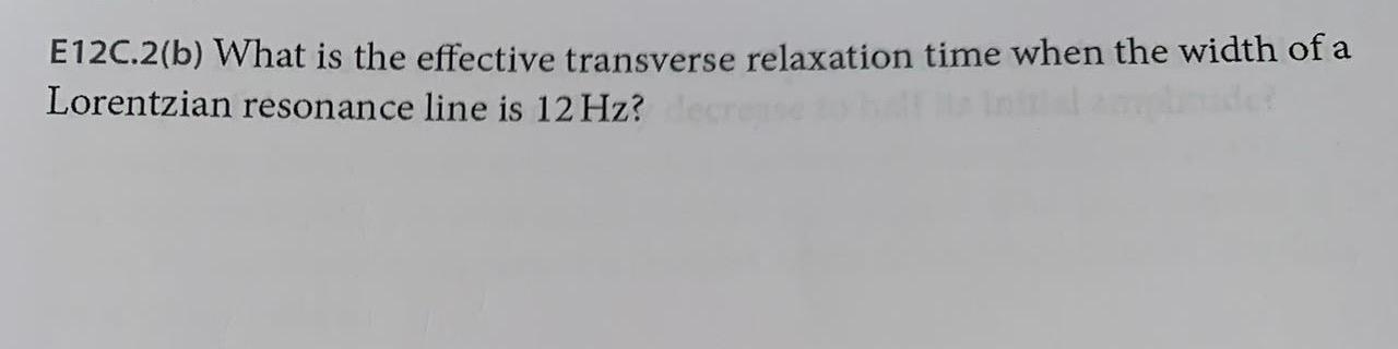 [Solved]: E12C.2(b) What is the effective transverse relax