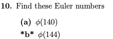 Solved 10. Find these Euler numbers (a) ϕ(140) *b* ϕ(144) | Chegg.com