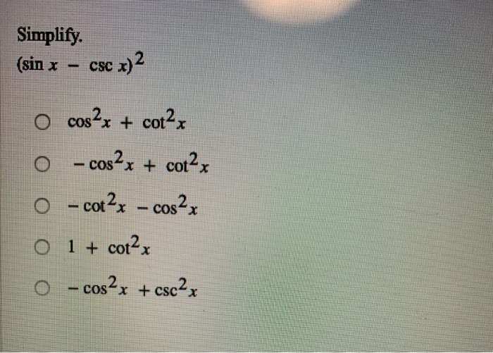 Solved Simplify. (sin x -csc x) 2 2 O cos x + cot x 2 O 1 + | Chegg.com