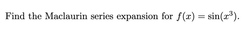 Solved Find the Maclaurin series expansion for f(x)=sin(x3). | Chegg.com