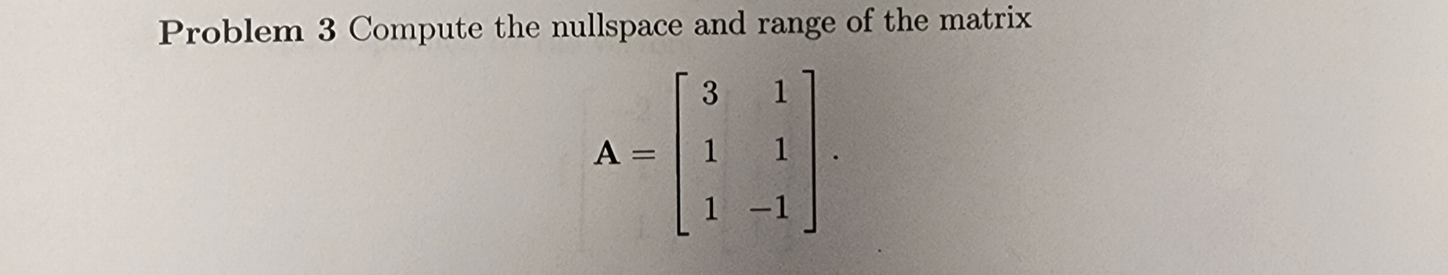Solved Problem 3 Compute the nullspace and range of the | Chegg.com