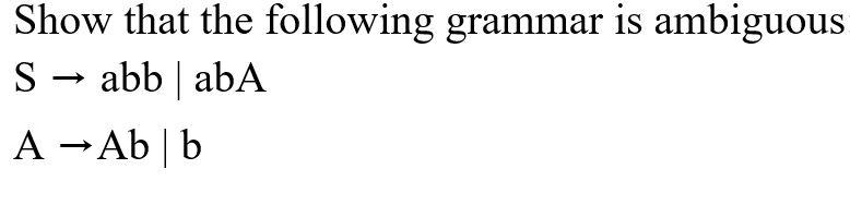 Solved Show that the following grammar is ambiguous S → abb | Chegg.com
