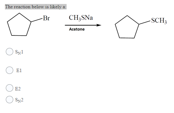 Solved The reaction below is likely a: -Br CH3SNa SCH: | Chegg.com