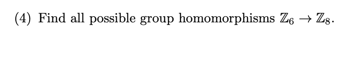 Solved (4) Find all possible group homomorphisms Z6 → Zg. | Chegg.com