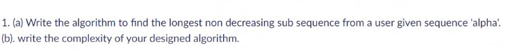 Solved 1. (a) Write the algorithm to find the longest non | Chegg.com