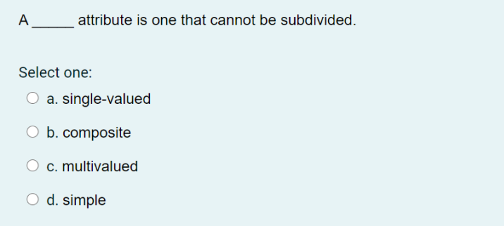 Solved A attribute is one that cannot be subdivided. Select | Chegg.com
