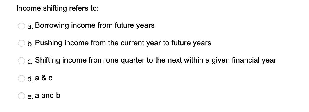 Solved Income shifting refers to: a. Borrowing income from | Chegg.com