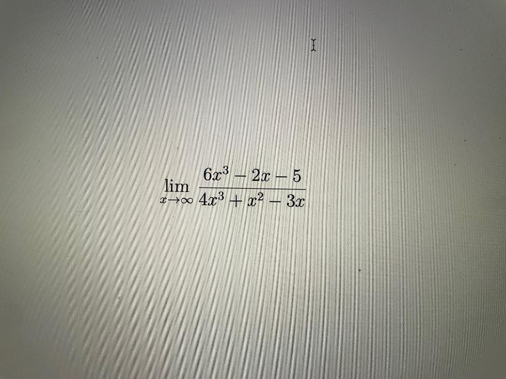 Solved Limx→∞4x3 X2−3x6x3−2x−5