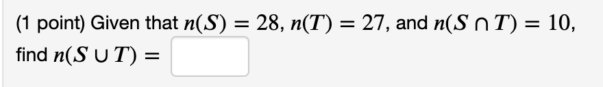 Solved (1 point) Given that n(S)=28,n(T)=27, and n(S∩T)=10 | Chegg.com