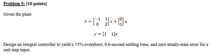 Solved Problem 5: [10 points] Given the plant * = [o ]x + | Chegg.com