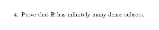 Solved 4 Prove That R Has Infinitely Many Dense Subsets