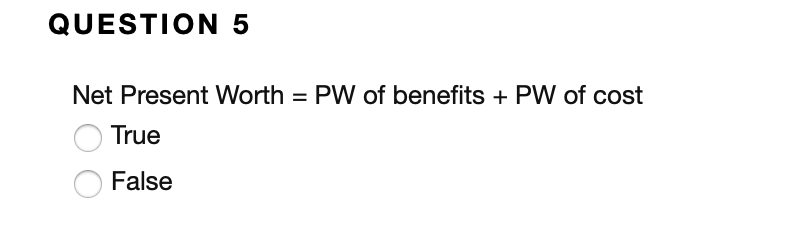 Solved QUESTION 5 Net Present Worth = PW of benefits + PW of | Chegg.com