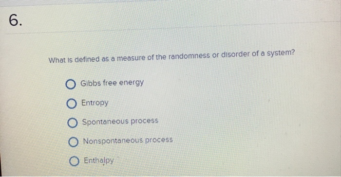 Solved 6. What Is defined as a measure of the randomness or | Chegg.com