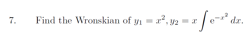 Solved 7. Find the Wronskian of y1=x2,y2=x∫e−x2dx. | Chegg.com