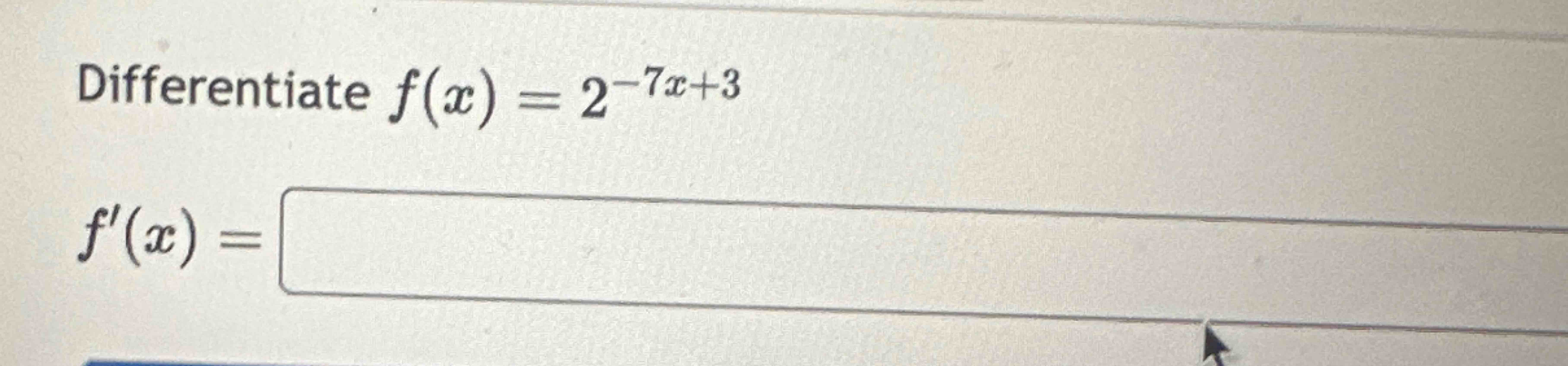 Solved Differentiate f(x)=2-7x+3f'(x)= | Chegg.com