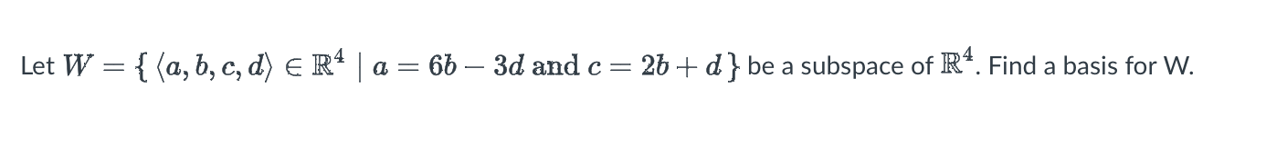 Solved Let W={ a,b,c,d ∈R4∣a=6b−3d and c=2b+d} be a subspace | Chegg.com