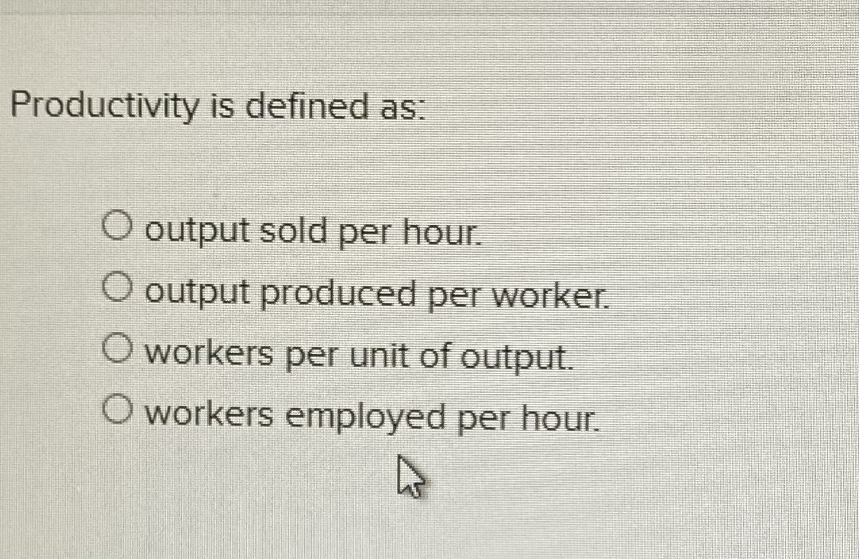 Solved Productivity is defined as:output sold per | Chegg.com