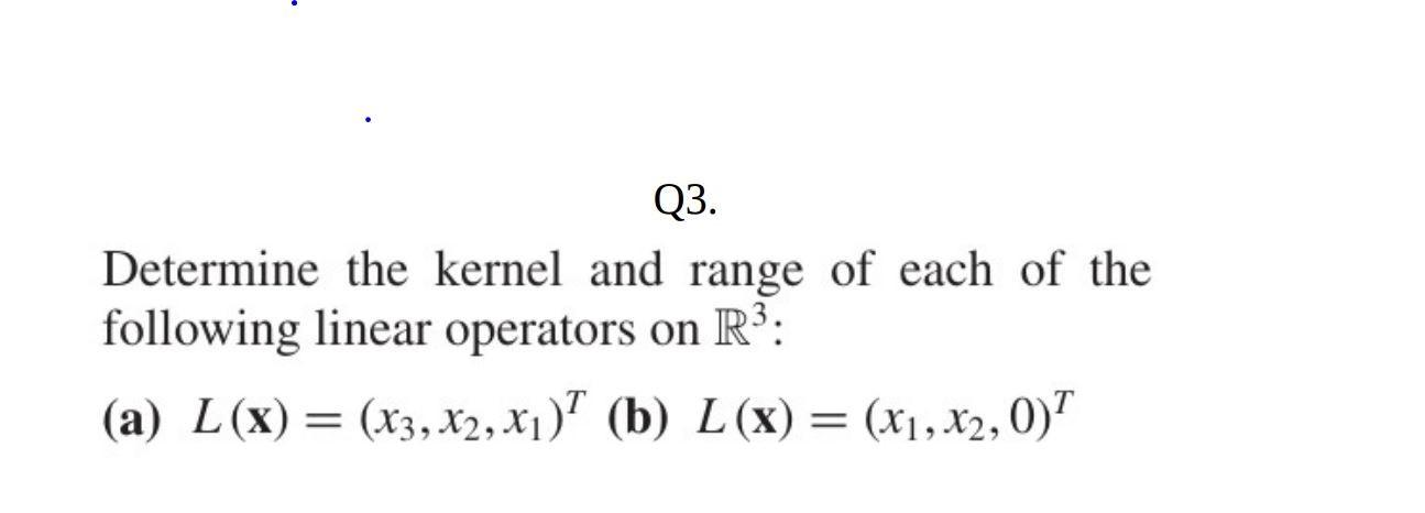 Solved Q3. Determine the kernel and range of each of the | Chegg.com