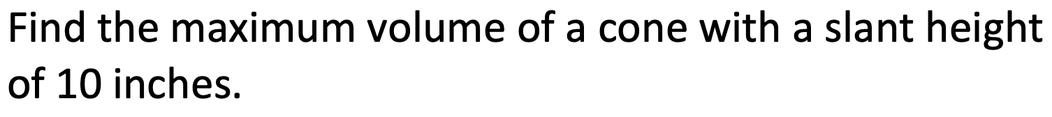 Solved Find the maximum volume of a cone with a slant height | Chegg.com