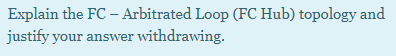 Solved Explain the FC - Arbitrated Loop (FC Hub) topology | Chegg.com