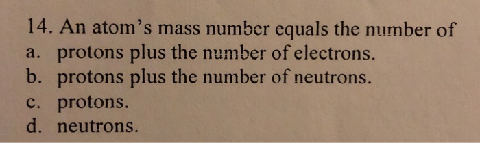 Solved 14. An atom's mass number equals the number of a. | Chegg.com