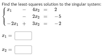 Solved 11 Find the least-squares solution to the singular | Chegg.com