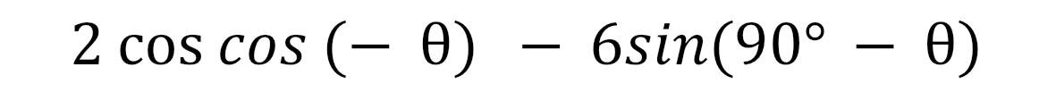 Solved 2 cos COS (- 0) – 6sin(90° – 0) | Chegg.com