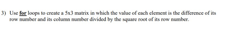 Solved 3) Use for loops to create a 5x3 matrix in which the | Chegg.com
