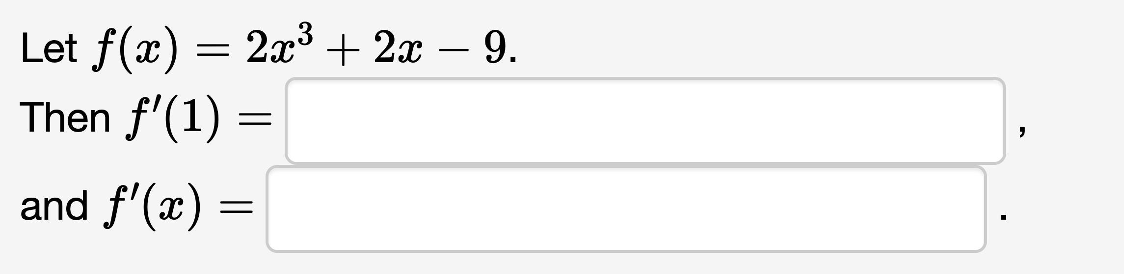 Solved Let f(x)=2x3+2x−9 Then f′(1)= and f′(x)= | Chegg.com Solved Let f(x)=2x3+2x−9 Then f′(1)= and f′(x)= | Chegg.com