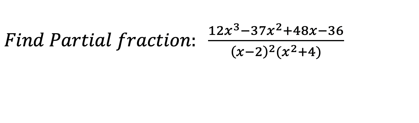 Solved Find Partial fraction: 12x3–37x2+48x-36 (x-2)2(x2+4) | Chegg.com