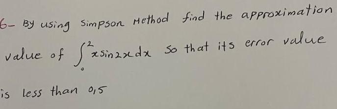 Solved 6- By using simpson Method find the approximation x | Chegg.com