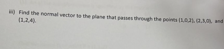 Solved iii) Find the normal vector to the plane that passes | Chegg.com