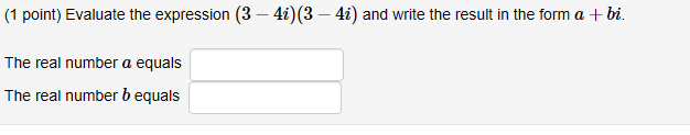 Solved (1 point) Evaluate the expression (3- 4i) (3 - 4i) | Chegg.com