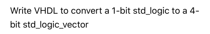 Solved Write VHDL to convert a 1-bit std_logic to a 4 bit | Chegg.com