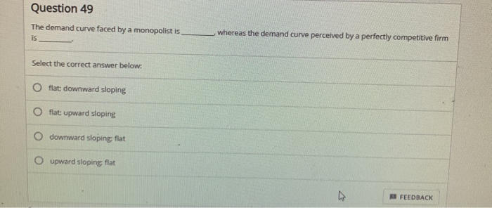 Solved Question 49 The demand curve faced by a monopolist is | Chegg.com Solved Question 49 The demand curve faced by a monopolist is | Chegg.com