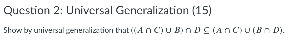 Solved Question 2: Universal Generalization (15) Show by | Chegg.com