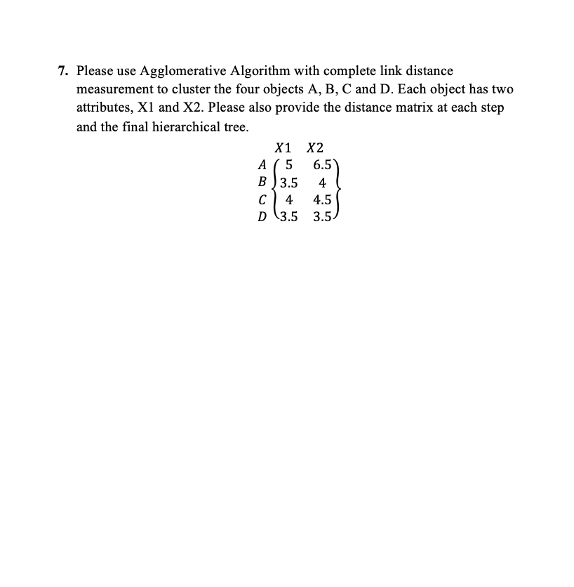 Solved 7. Please use Agglomerative Algorithm with complete | Chegg.com
