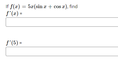 Solved If f(x)=5x(sinx+cosx), find f′(x)= f′(5)= | Chegg.com