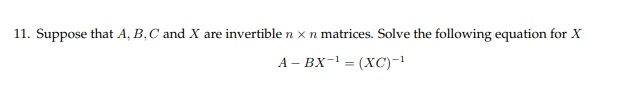 Solved 11. Suppose that A, B, C and X are invertible nxn | Chegg.com