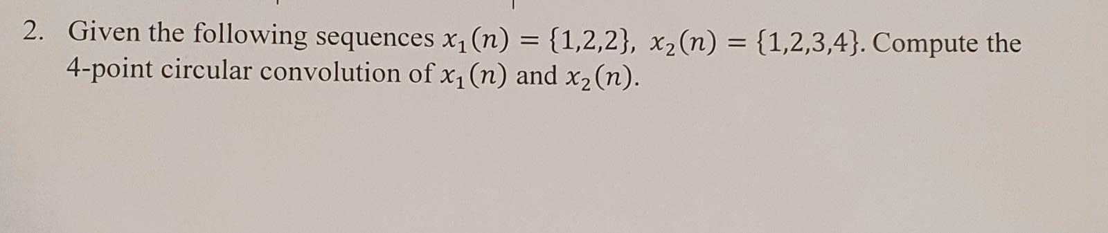 = 2. Given the following sequences x1(n) = {1,2,2}, | Chegg.com