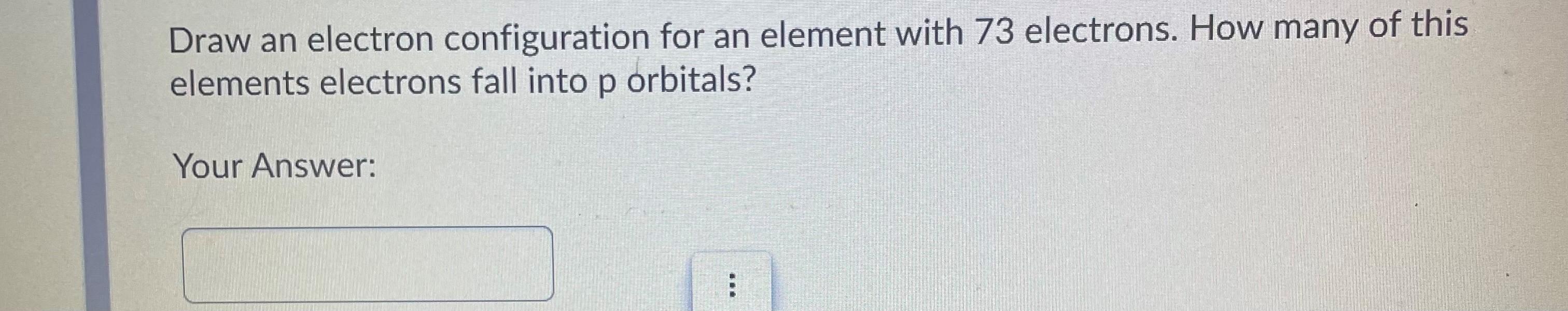 Solved Draw an electron configuration for an element with 73 | Chegg.com
