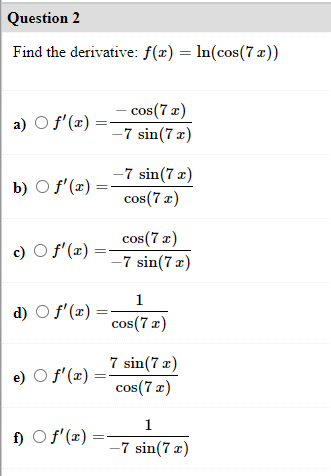Solved Question 2 Find the derivative: f(x) = ln(cos(7x)) a) | Chegg.com