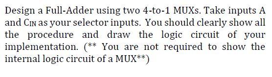 Solved Design a Full-Adder using two 4-to-1 MUXs. Take | Chegg.com
