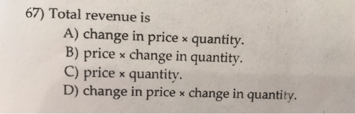 Solved 67) Total revenue is A) change in price x quantity. | Chegg.com