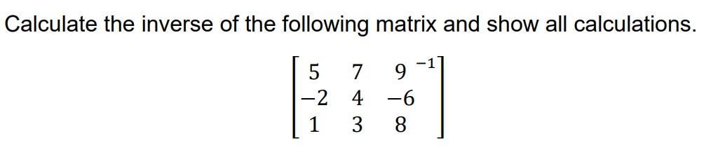 Solved Calculate the inverse of the following matrix and | Chegg.com