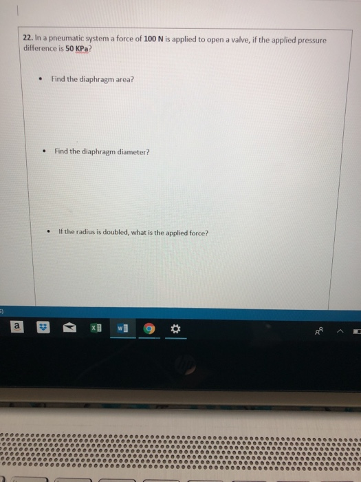 Solved 22. In a pneumatic system a force of 100 N is applied | Chegg.com