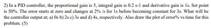 Solved 2) In a PID controller, the proportional gain is 5, | Chegg.com
