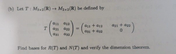 Solved (b) Let T: M3x2(R) → M2x2(R) be defined by a11 a12 T | Chegg.com